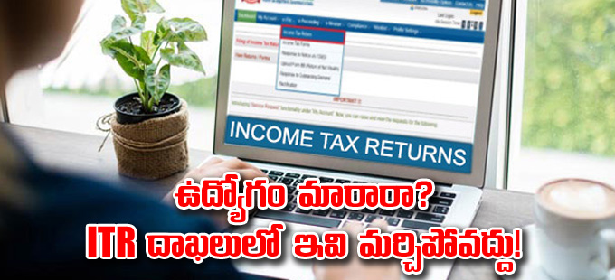 ITR: ఉద్యోగం మారారా? ఐటీఆర్‌ దాఖలులో ఇవి మర్చిపోవద్దు | dont-forget ...